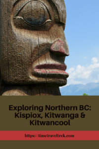 Exploring Northern BC: Kispiox, Kitwanga and Kitwancool - Time.Travel.Trek.